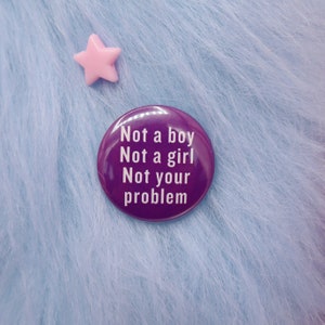Not A Boy, Not A Girl, Not Your Problem Button Badge - Etsy