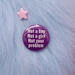 Not A Boy, Not A Girl, Not Your Problem Button Badge - Etsy
