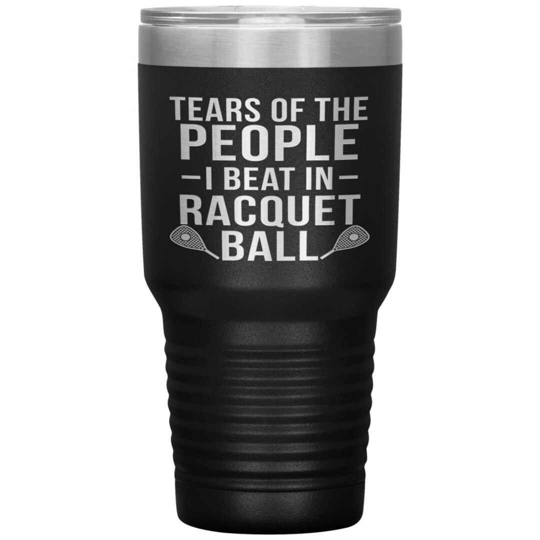 Funny Racquetball Tumbler Tears of the People I Beat in Racquetball ...