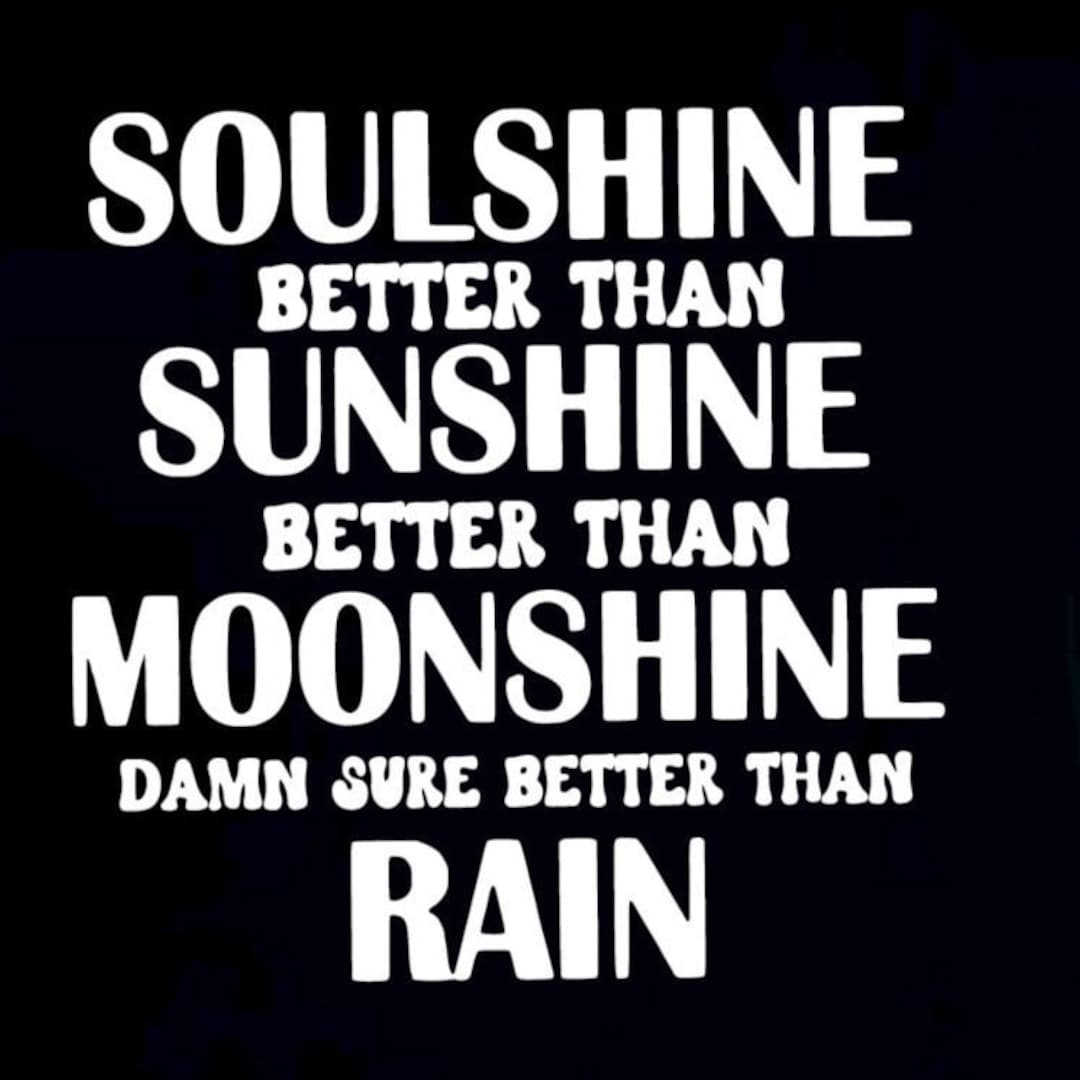 Soulshine Better Than Sunshine Better Than Moonshine..throwback to the ...
