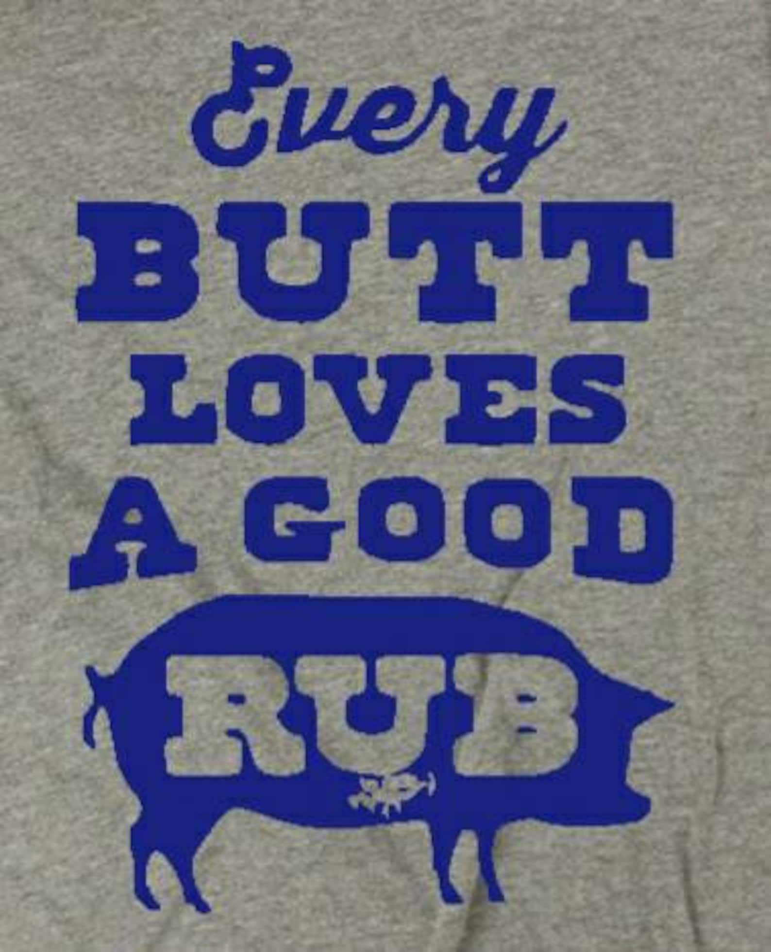 Every Butt Loves A Good Rub Perfect T Shirt for the BBQ and | Etsy