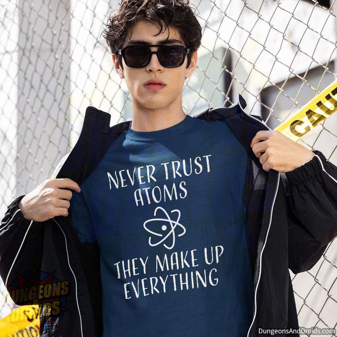 Never Trust Atoms, Funny Shirts, Stuff My T-shirt Says, Science T ...