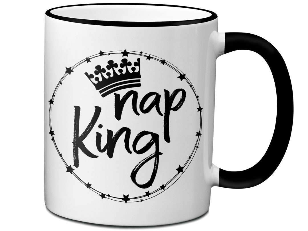 Nap King Funny Coffee Mug | Nap King Tea Cup, Nap King Hot Chocolate ...