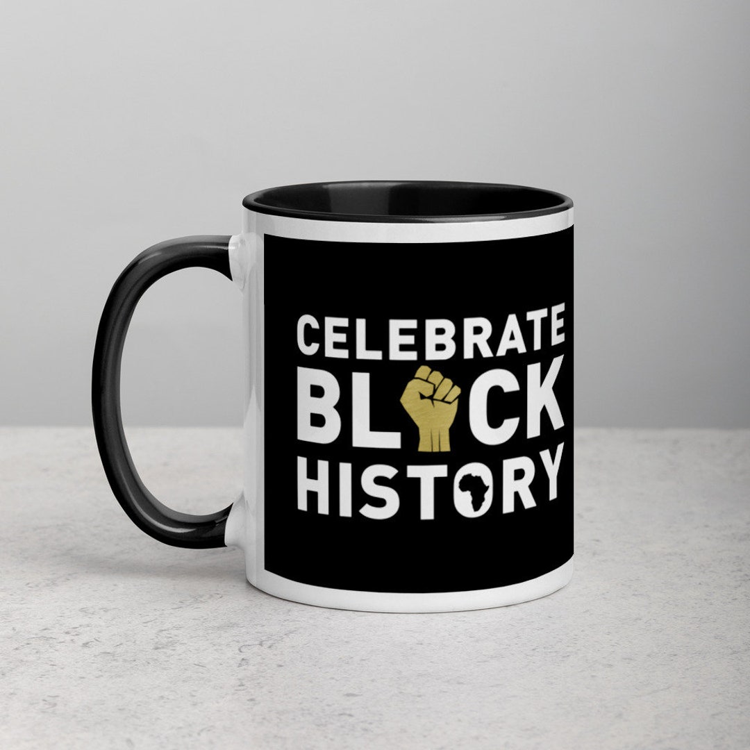 Celebrate Black History Mug W/ Black Color Inside & Handle. 11 Oz Black ...