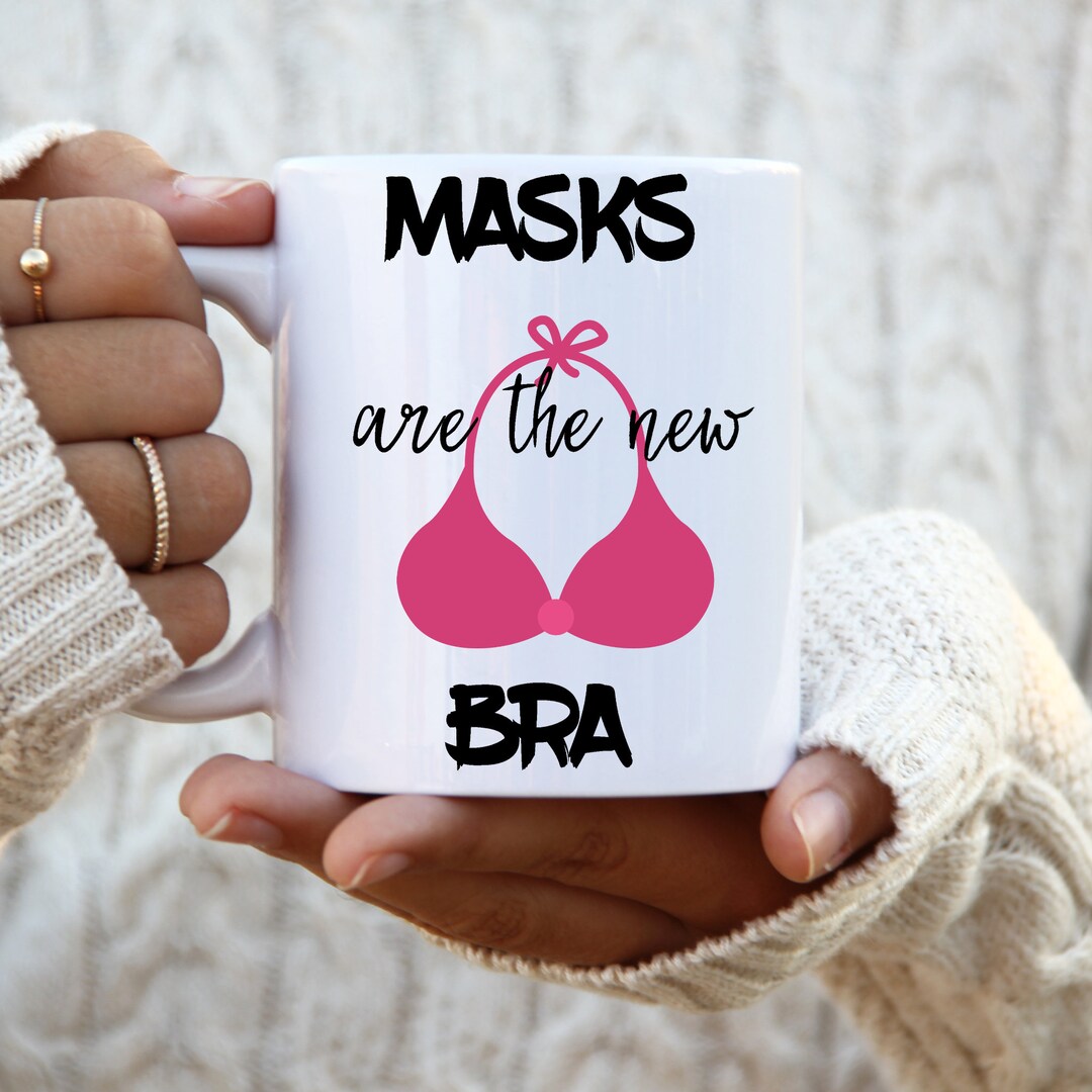Mug, Masks Are the New Bra, Pandemic Whimsical Funny Mug, Uncomfortable ...