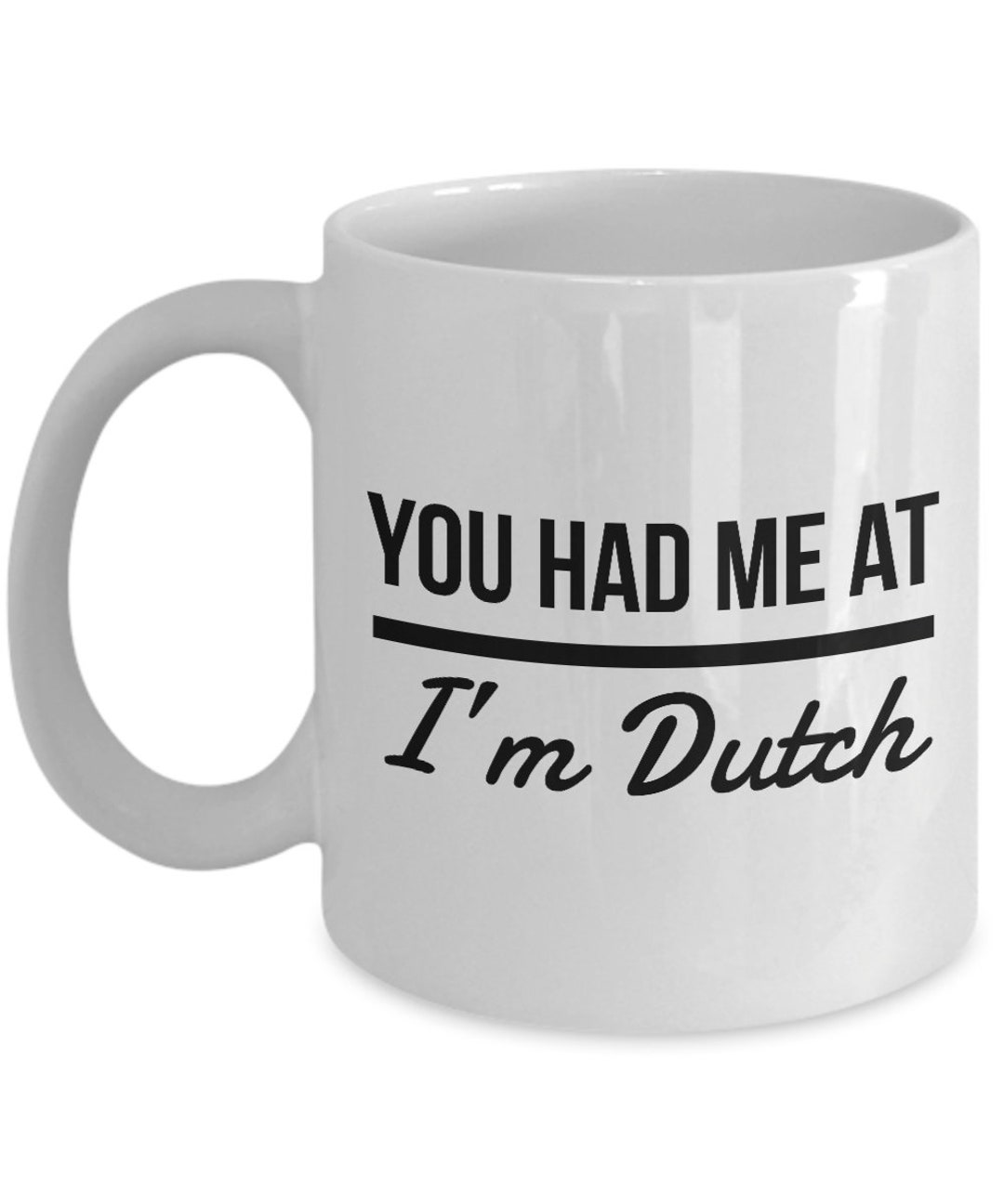 Dutch Mug - You Had Me at I'm Dutch - Dutch Coffee Mug - the ...