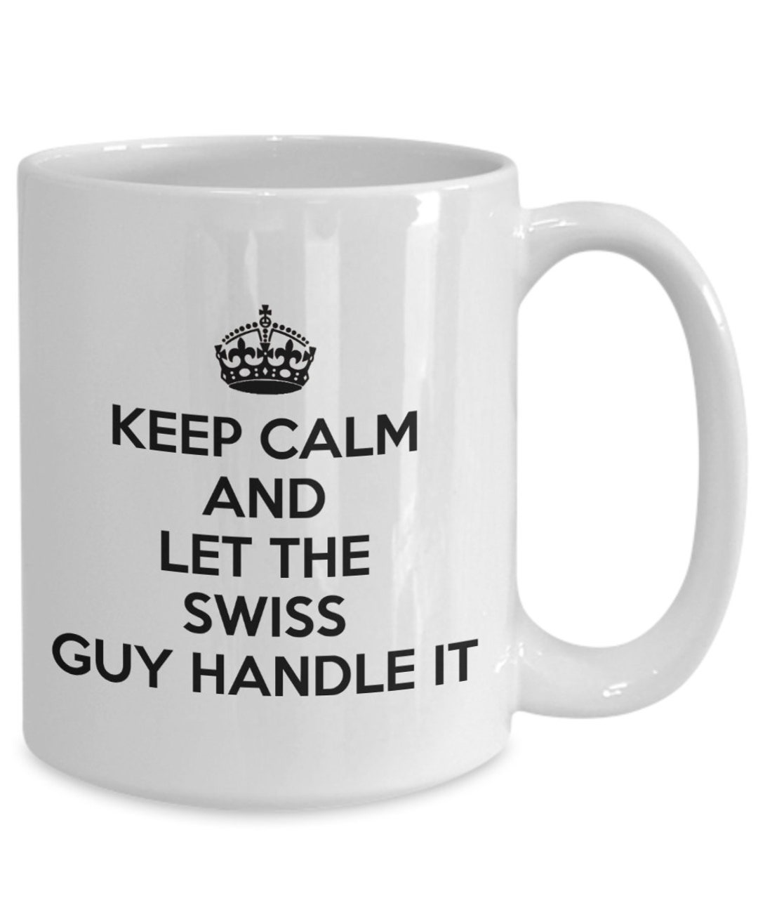 Swiss Mug - Keep Calm and Let the Swiss Guy Handle It - Coffee Mug ...