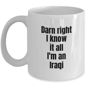 Iraqi Mug - Darn Right I Know It All, I'm an Iraqi - Iraq Mug - Unique ...