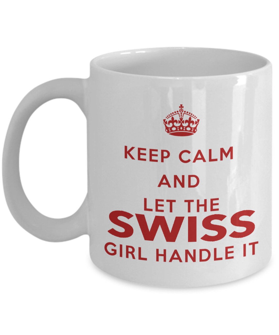 Swiss Mug - Keep Calm and Let the Swiss Girl Handle It - Coffee Mug ...