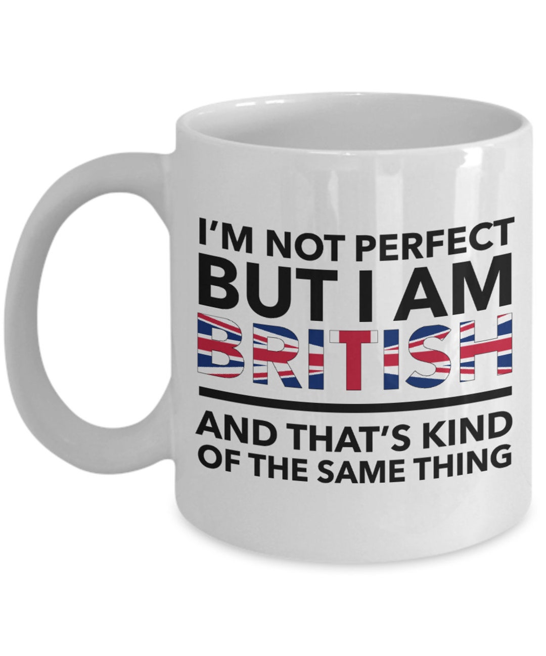 British Mug - I'm Not Perfect but I Am British and That's Kind of the ...