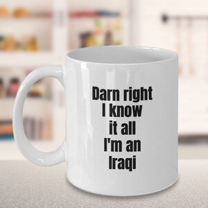 Iraqi Mug - Darn Right I Know It All, I'm an Iraqi - Iraq Mug - Unique ...