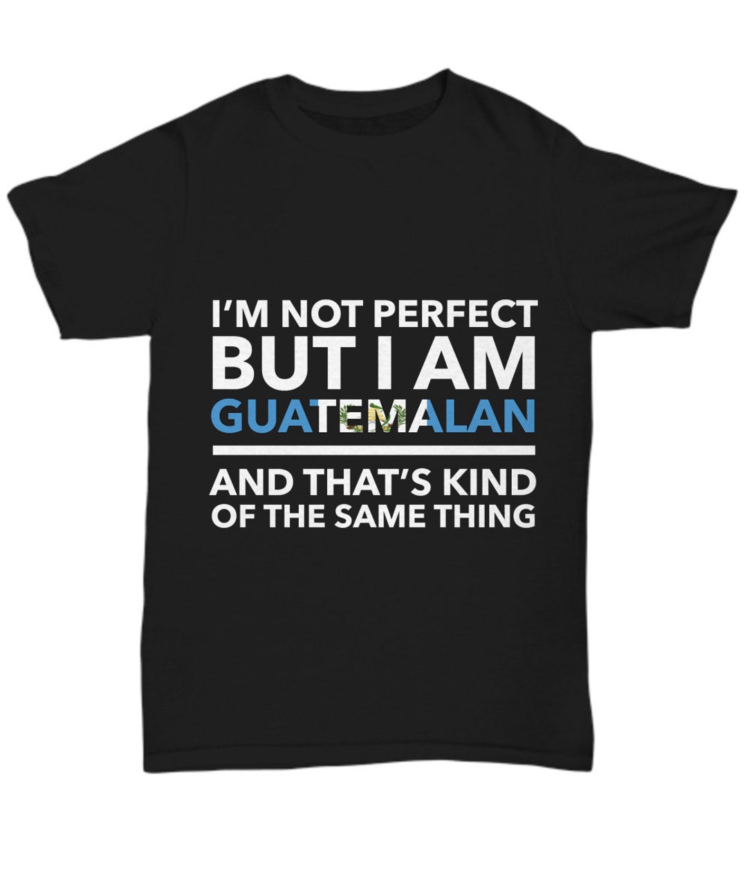 Guatemalan Tshirt - I'm Not Perfect but I Am Guatemalan and That's Kind ...