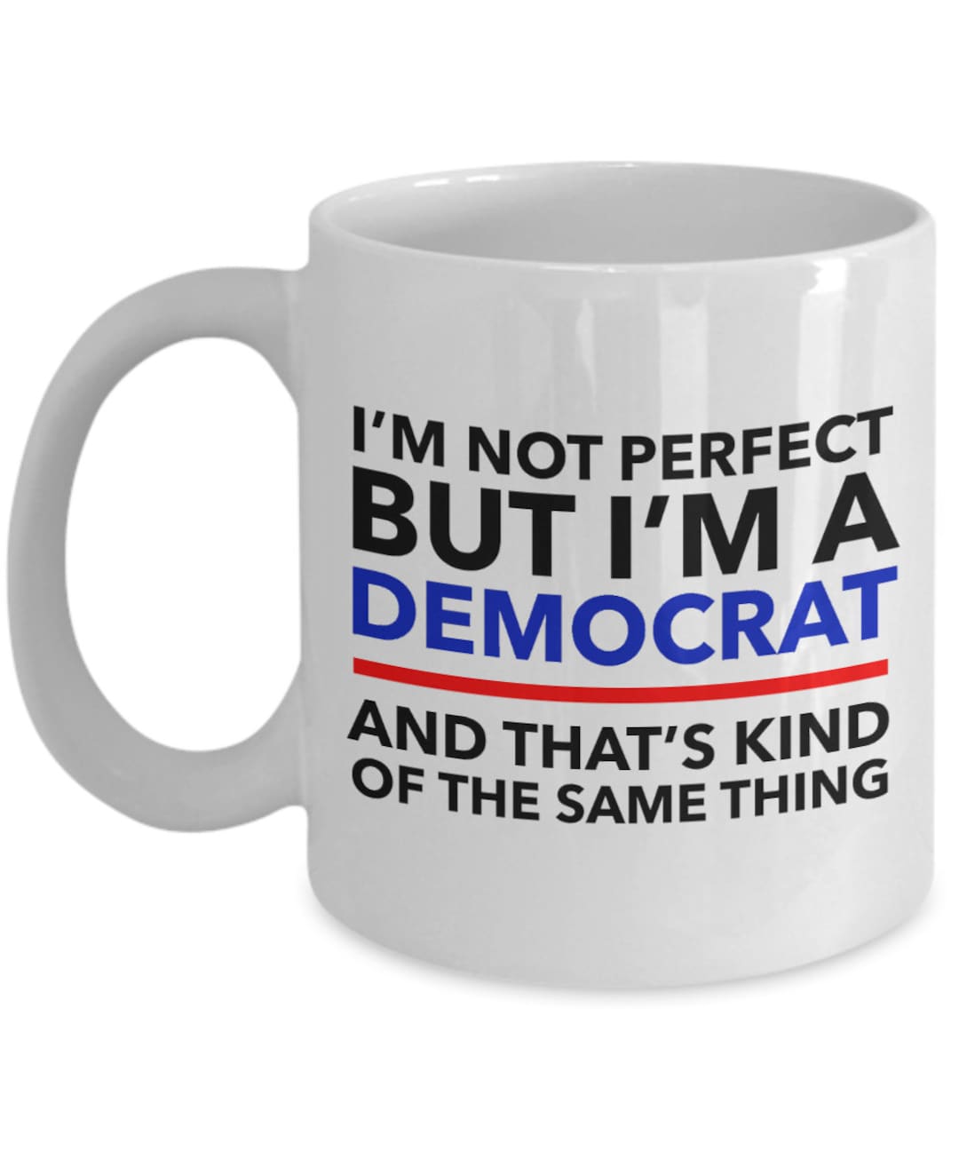 Democrat Mug - I'm Not Perfect but I'm a Democrat and That's Kind of ...