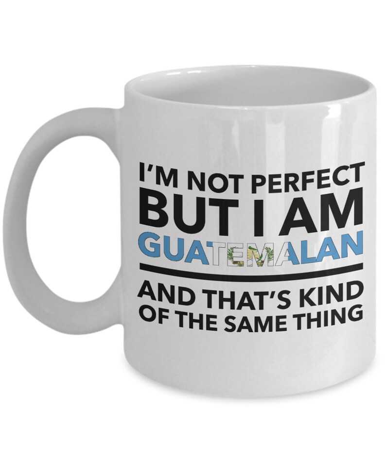 Guatemalan Mug - I'm Not Perfect but I Am Guatemalan and That's Kind of ...