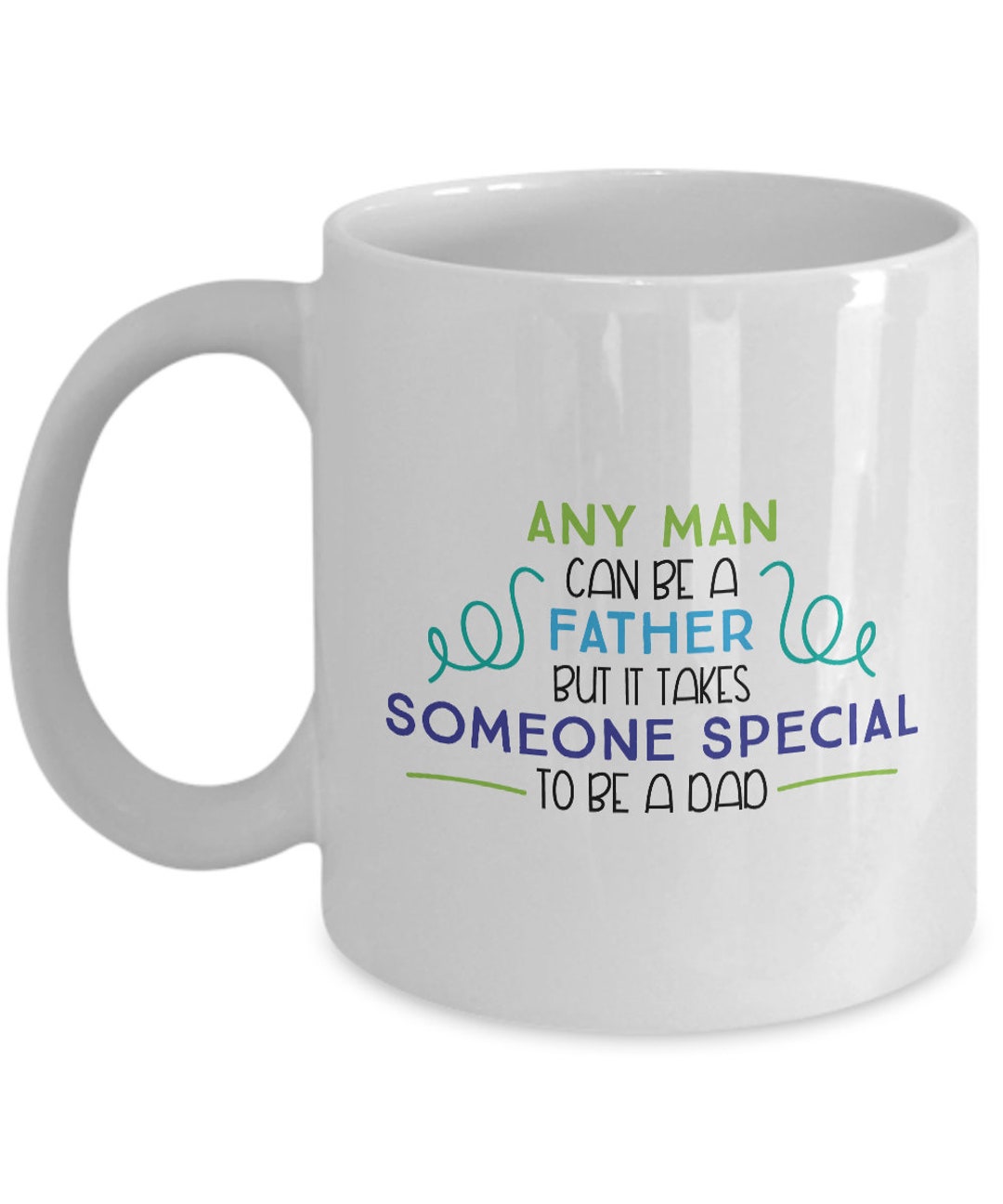 Any Man Can Be A Father but It Takes Someone Special to Be A Dad Mug ...