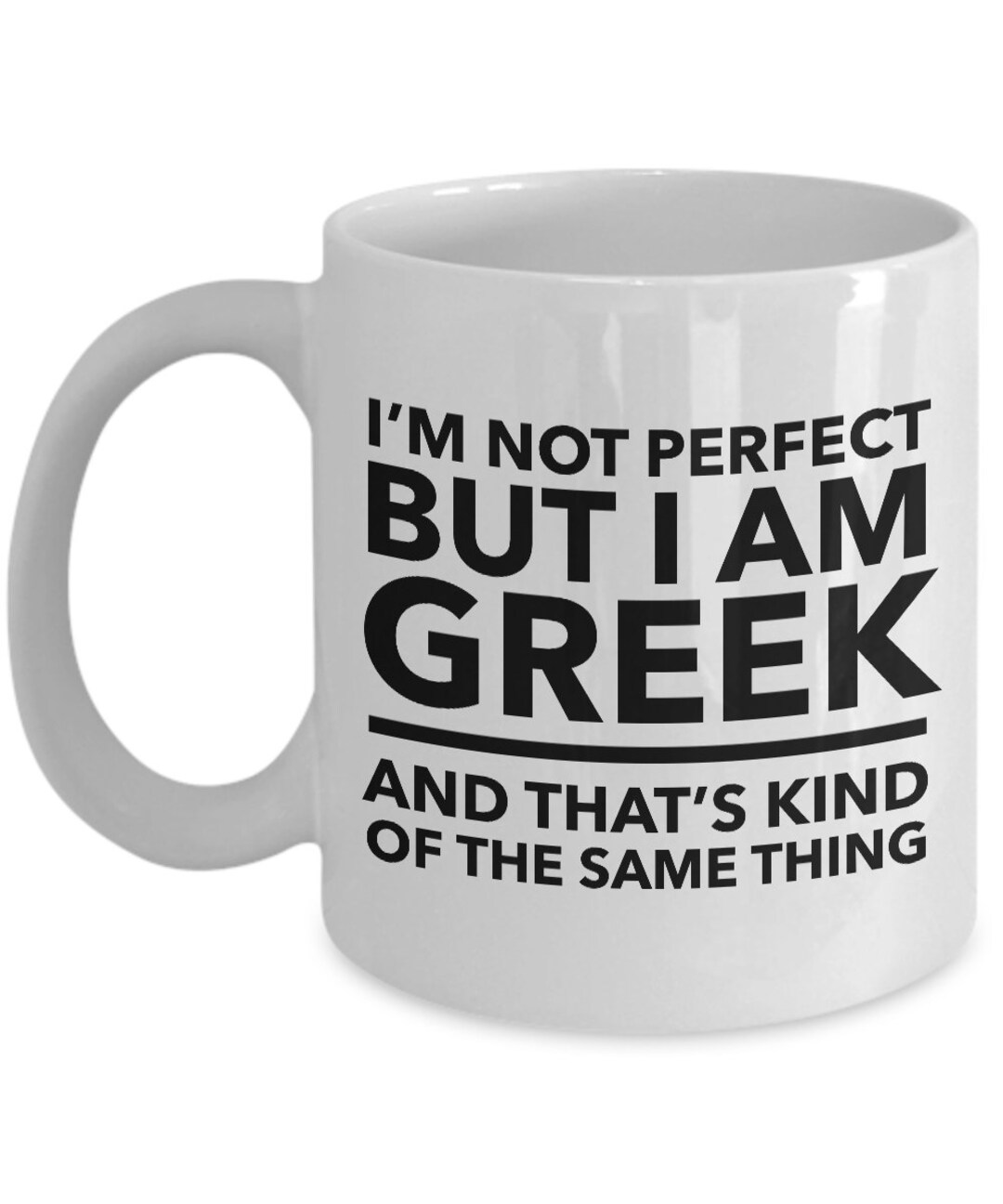 Greek Mug - I'm Not Perfect but I Am Greek and That's Kind of the Same ...