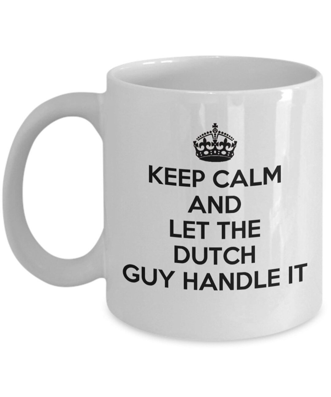 Dutch Mug - Keep Calm and Let the Dutch Guy Handle It - Coffee Mug ...