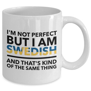 Swedish Mug - I'm Not Perfect but I Am Swedish and That's Kind of the ...
