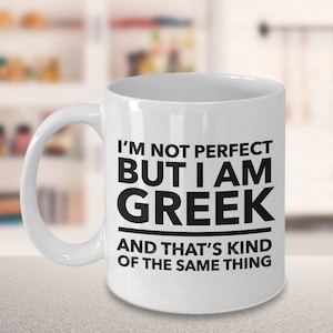 Greek Mug - I'm Not Perfect but I Am Greek and That's Kind of the Same ...