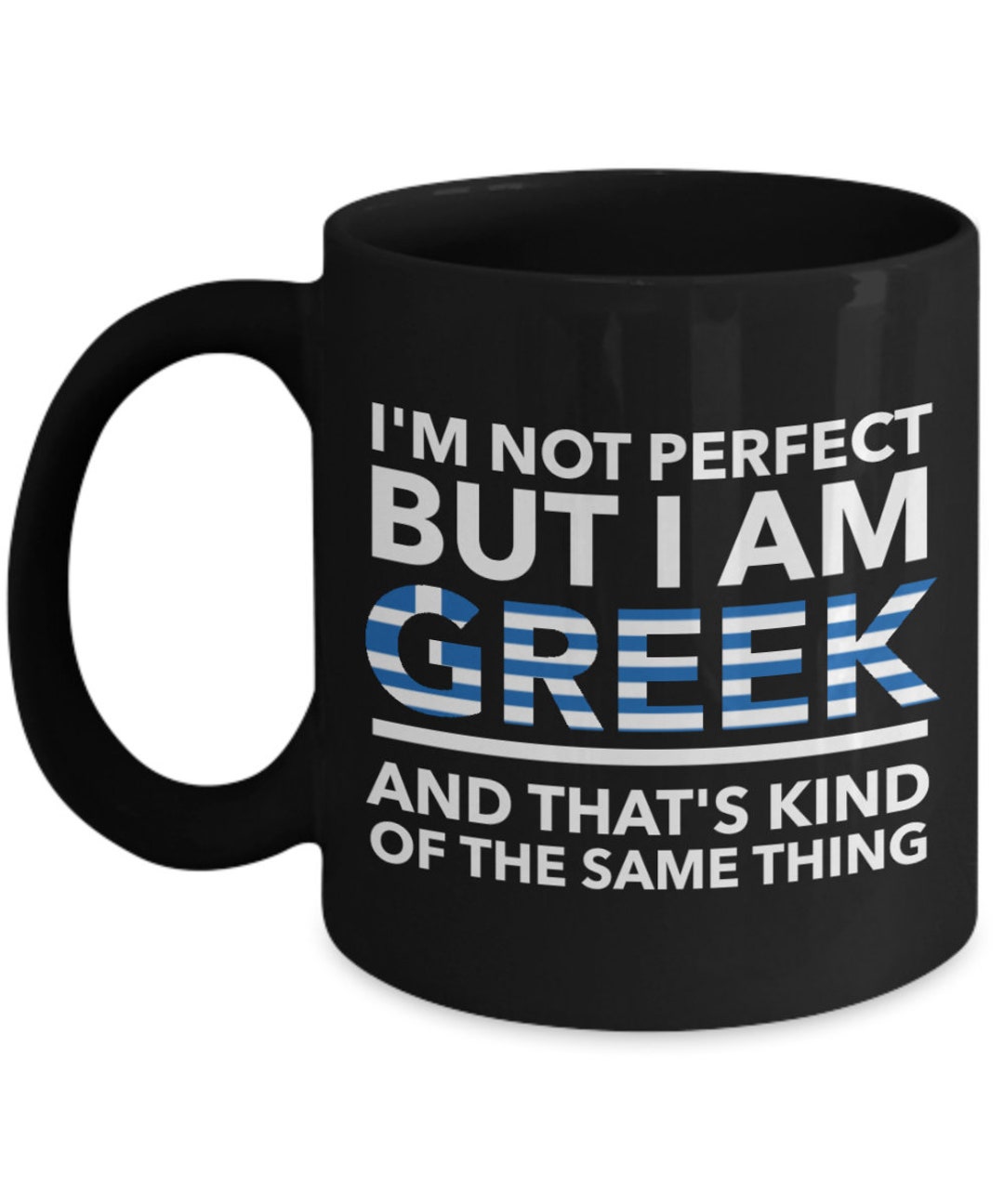 Greek Mug - I'm Not Perfect but I Am Greek and That's Kind of the Same ...