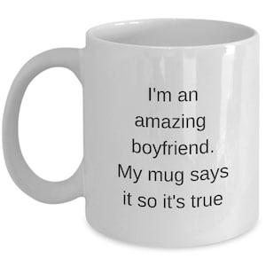 Boyfriend Mug - I'm a Amazing Boyfriend. My Mug Says It so It's True ...