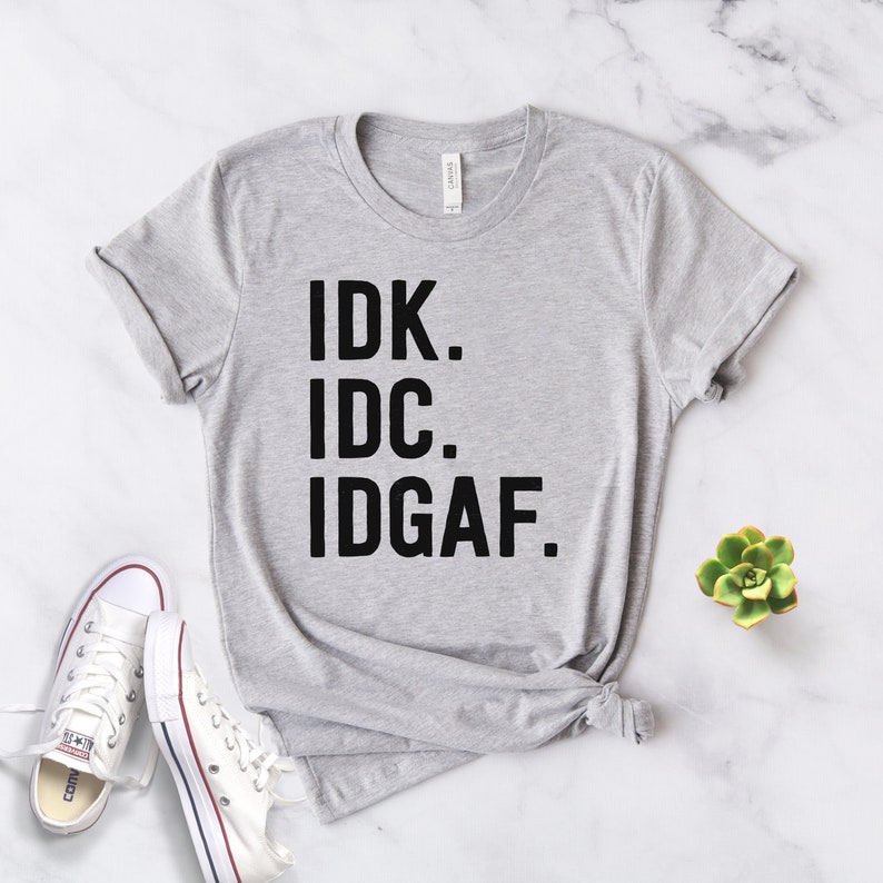 IDK IDC IDGAF Shirt Funny Tshirts Idgaf Shirt Internet | Etsy