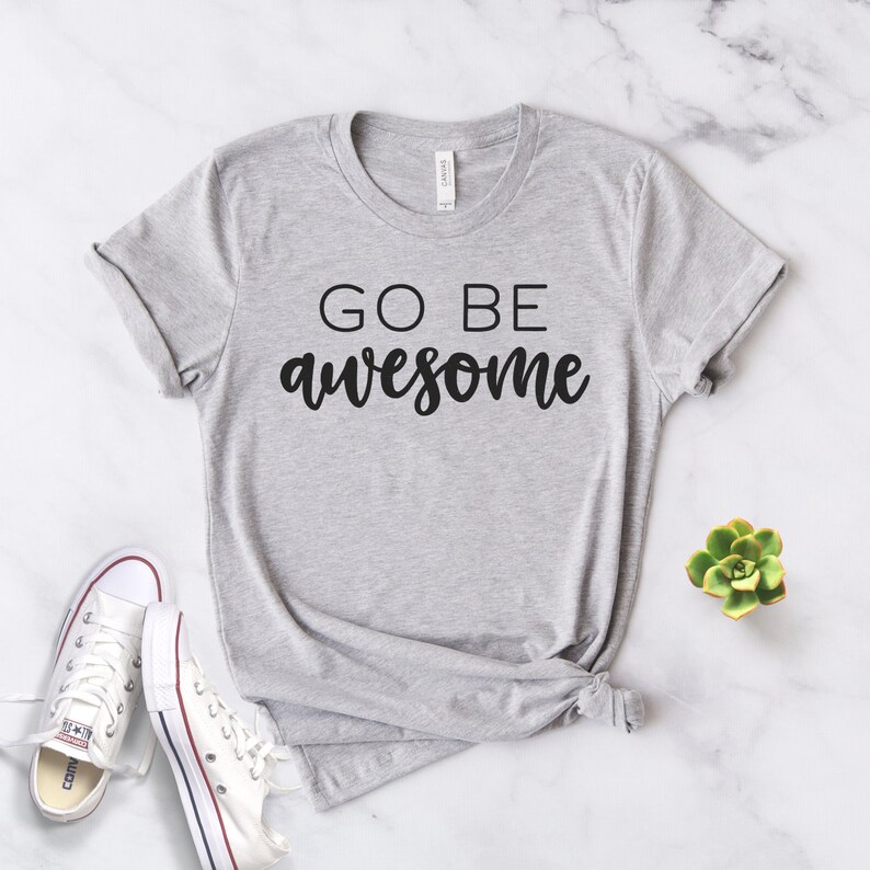 Go Be Awesome Shirt Inspiration Shirt Inspirational Shirt - Etsy