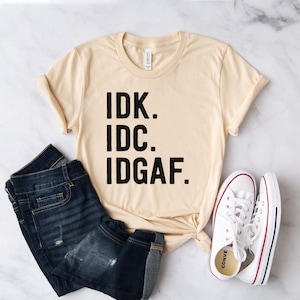 IDK IDC IDGAF Shirt Funny Tshirts Idgaf Shirt Internet - Etsy