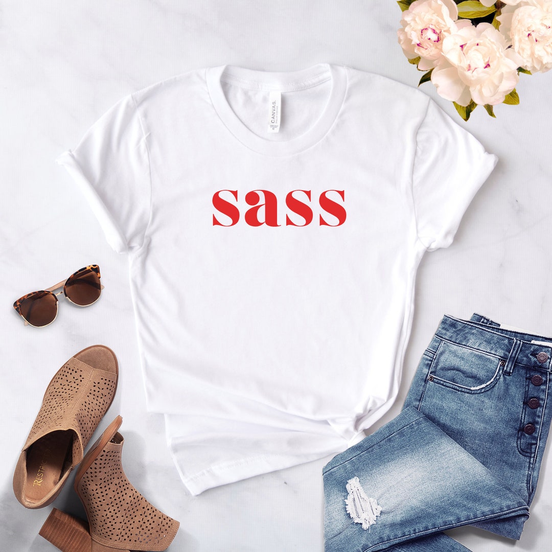 Sass Shirt Cute Sassy Tshirt Sarcastic Shirt Shirts With Sayings Sassy