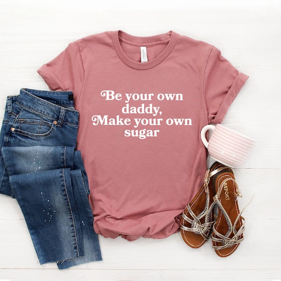 Sugar Daddy Shirt Be Your Own Sugar Daddy Inspirational - Etsy