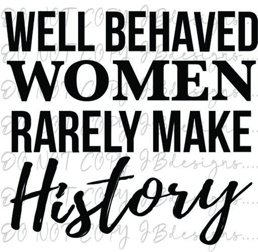 Well Behave Women Rarely Make History Svg Etsy