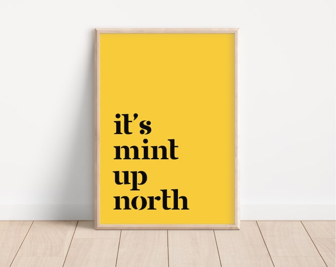 NORTHERN QUOTE Its Mint up North Colourful Unframed Print Wall Art ...