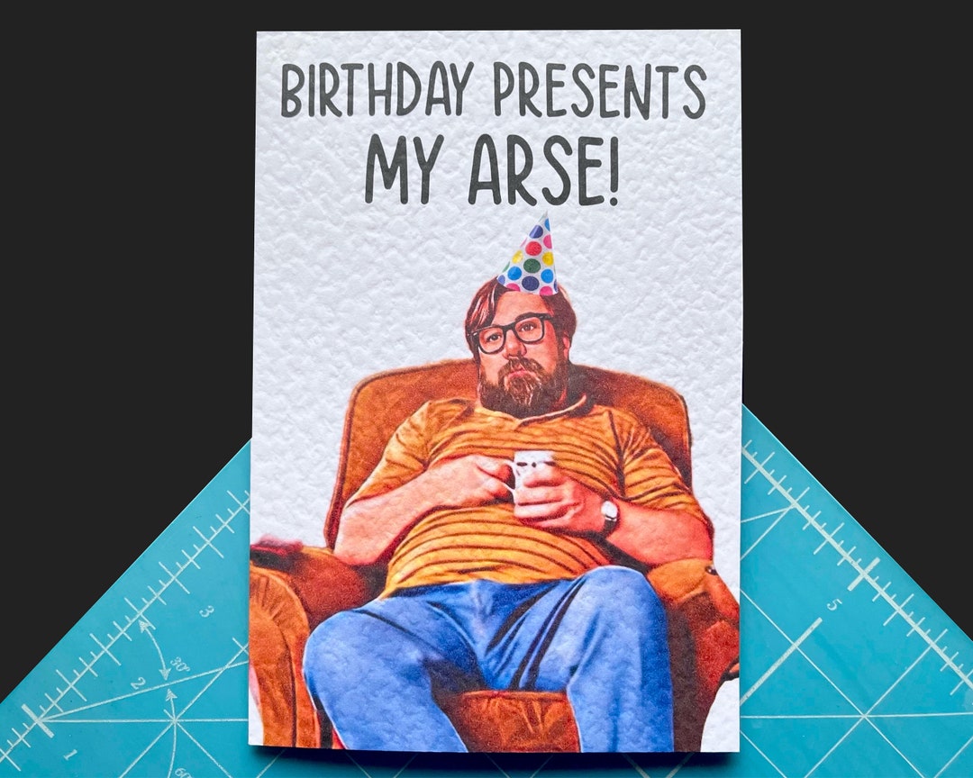 Jim Royle Greeting Card - Birthday Card- Birthday Presents My Arse ...