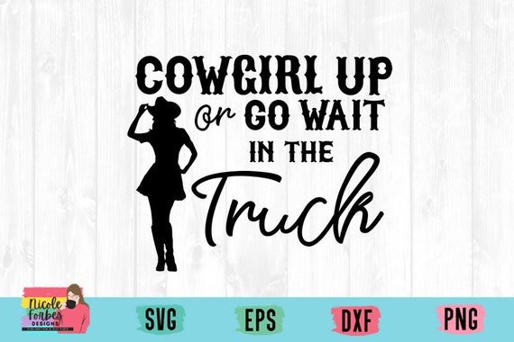 Cowgirl up or Go Wait in the Truck SVG Cowgirl Pick up - Etsy
