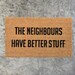 The Neighbours Have Better Stuff Doormat - Etsy