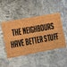 The Neighbours Have Better Stuff Doormat - Etsy