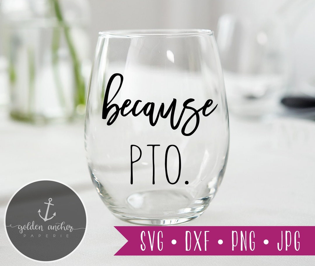 Because PTO Svg, PTO Gift Design, Wine Glass, Png File, Svg Files Funny ...