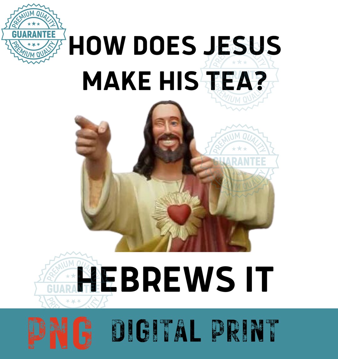 How Does Jesus Make His Tea? HEBREWS It. PNG - Etsy