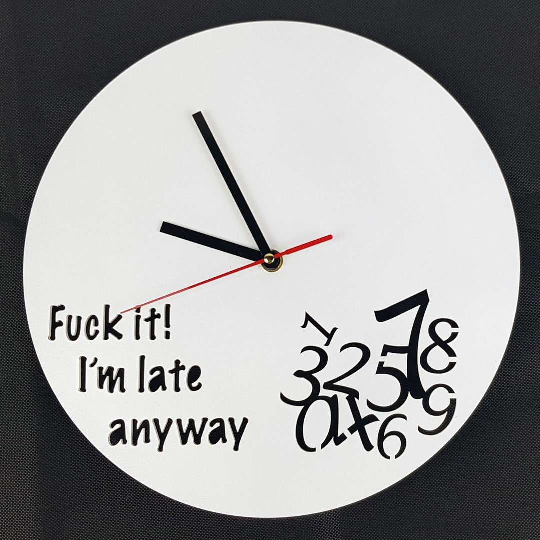 Fuck It I'm Late Anyway Clock, Funny Clock, Always Late, Novelty ...
