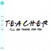 Teacher SVG, I'll Be There for You, Teacher Gift, Teacher Appreciation ...