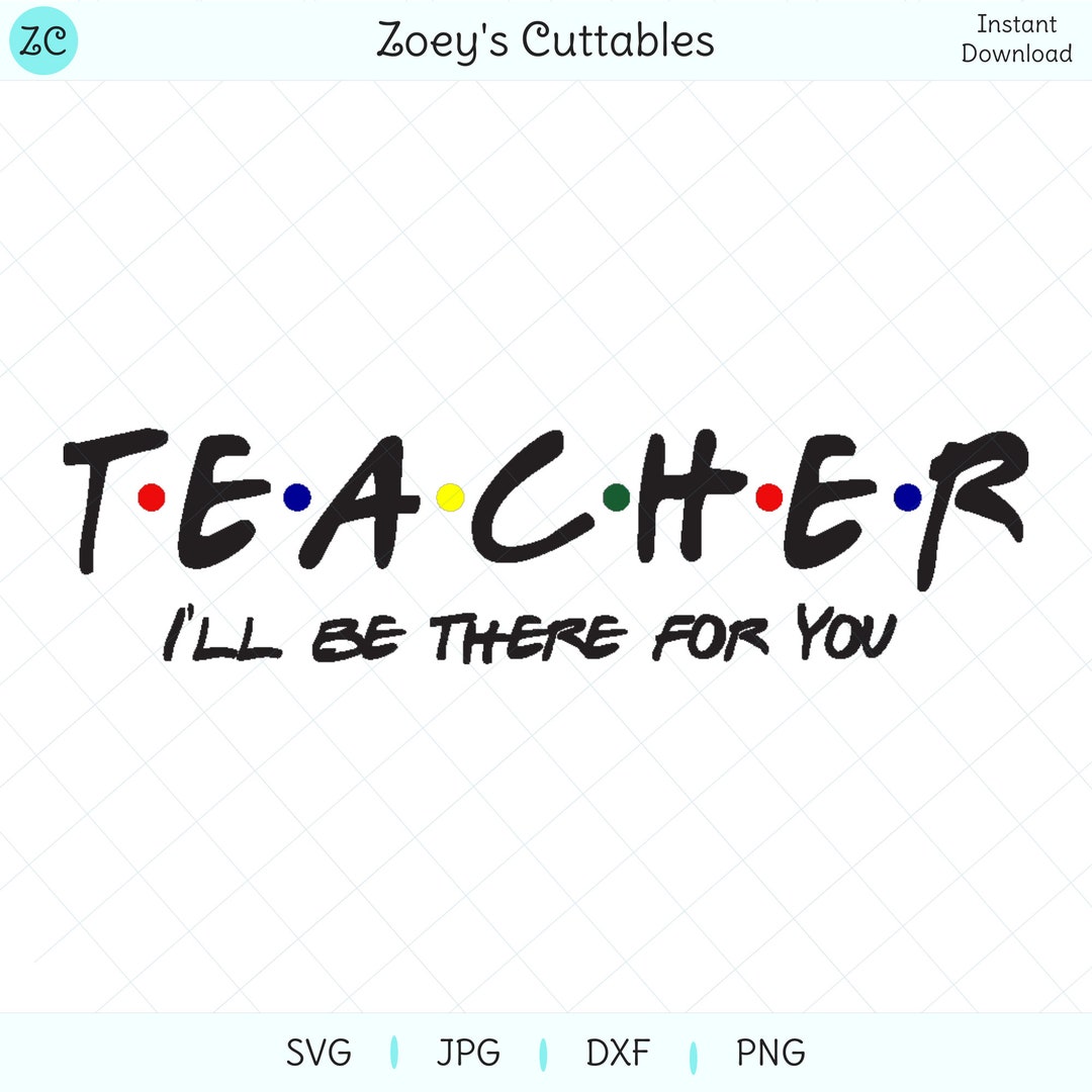Teacher SVG, I'll Be There for You, Teacher Gift, Teacher Appreciation ...