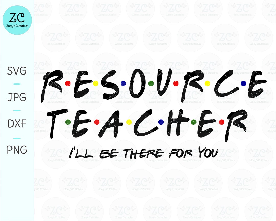 Resource Teacher SVG, I'll Be There for You, Teacher Gift, Teacher ...