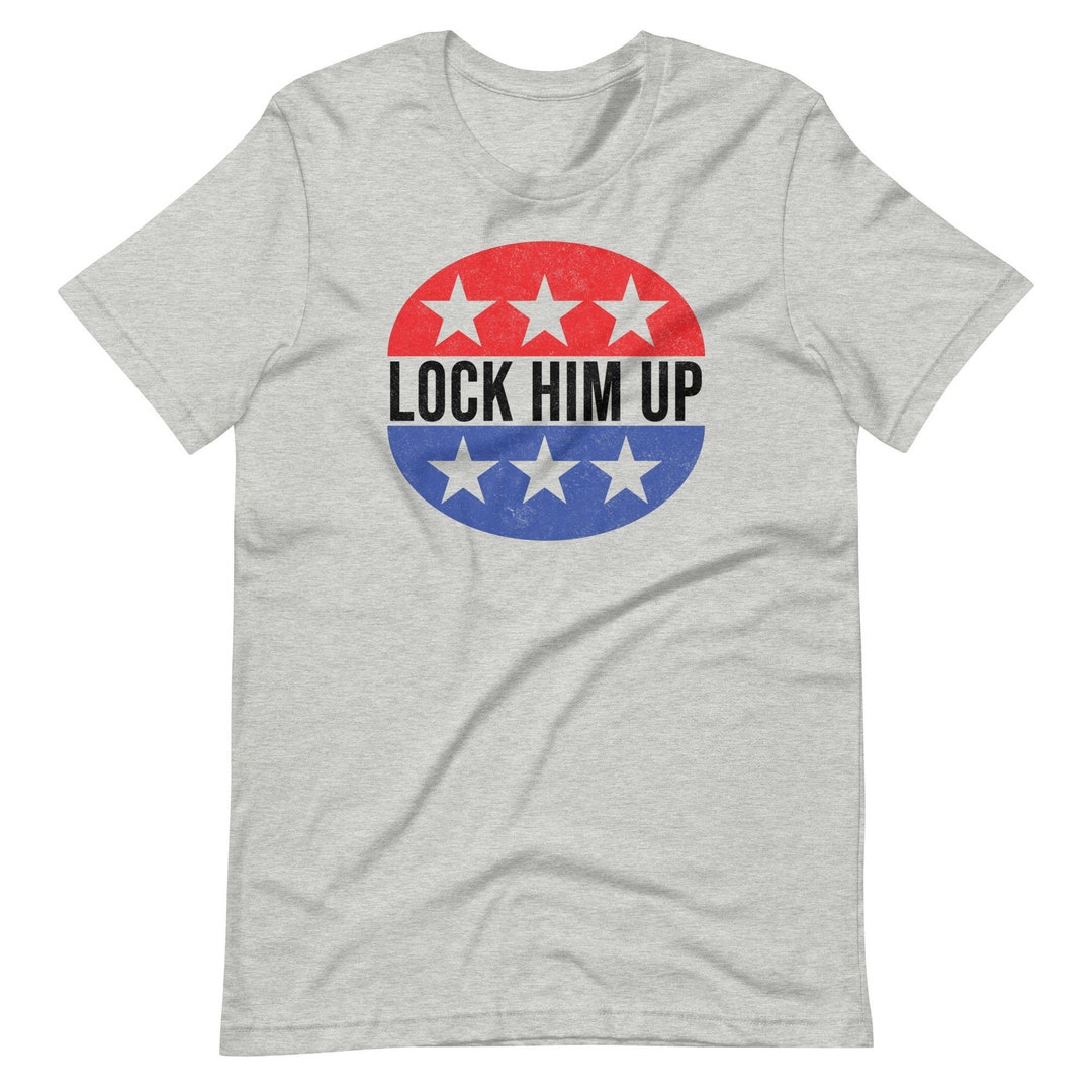 Lock Him up Unisex T-shirt, Lock Him up Political T-shirt Anti ...