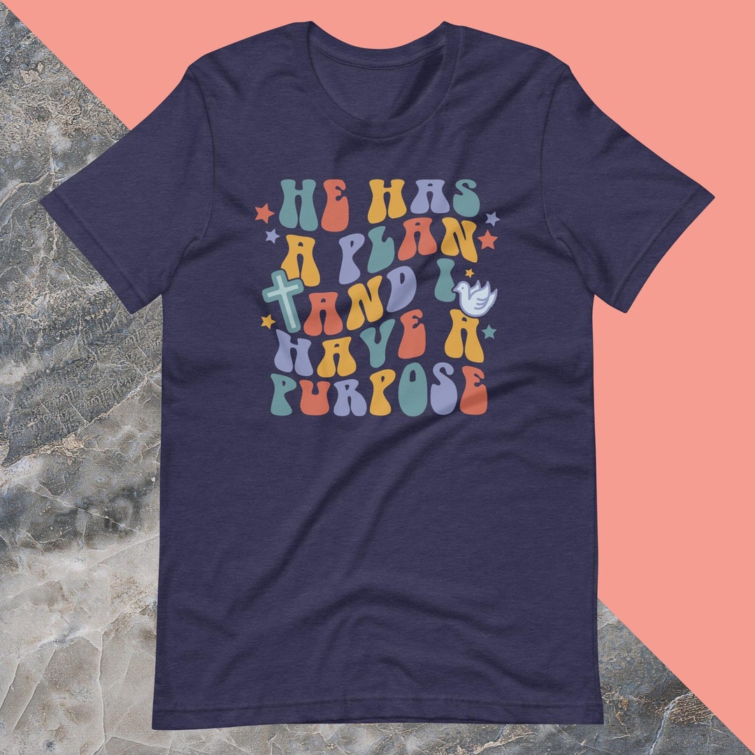 He Has A Plan and I Have A Purpose Unisex T-shirt, He Has A Plan Tee ...