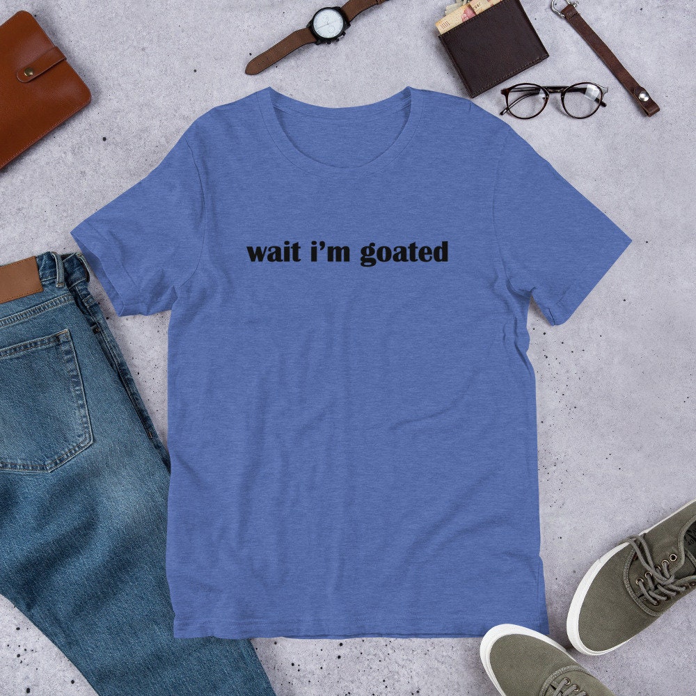 Wait I'm Goated Unisex T-shirt, Wait, I'm Goated Unisex T-shirt ...