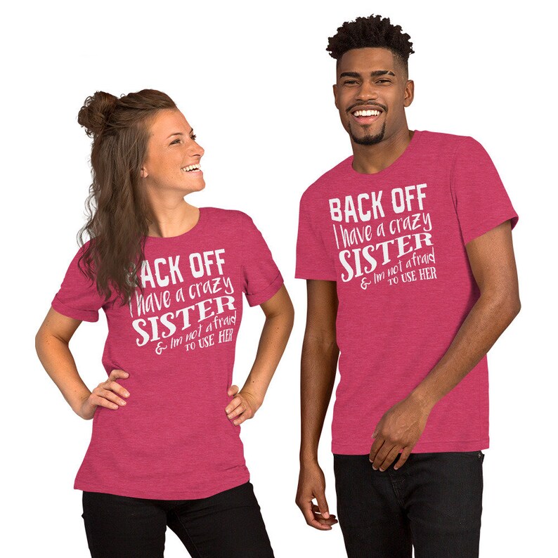 Back off I Have A Crazy Sister and I'm Not Afraid to Use Her Short-sleeve Unisex T-shirt, Funny ...