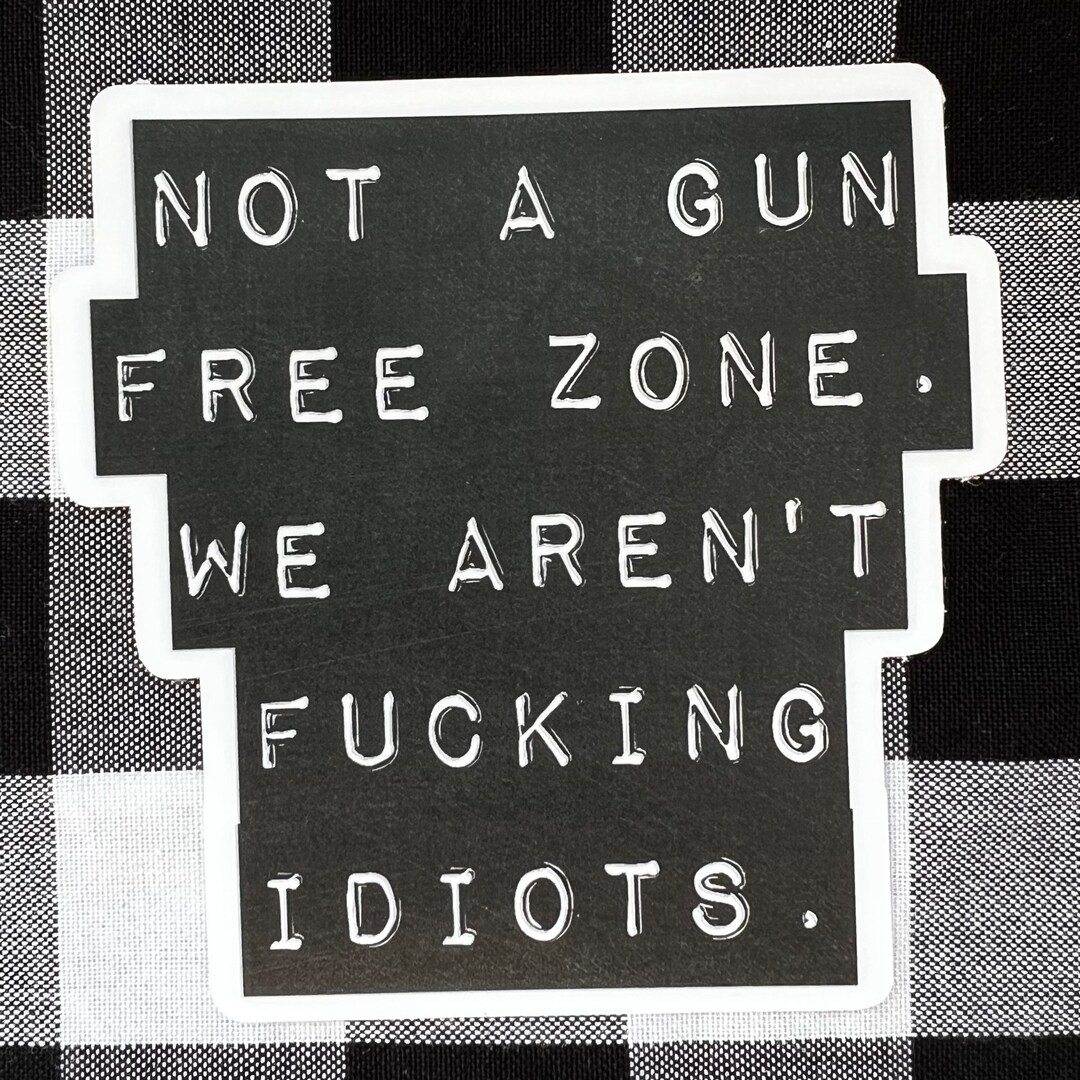 Not a Gun Free Zone We Aren't Fcking Idiots Funny Conservative ...