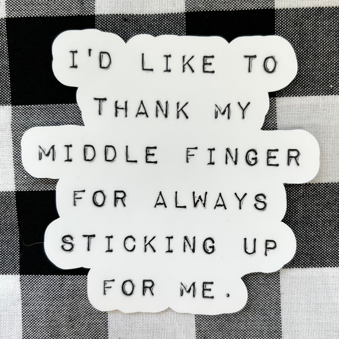 I'd Like to Thank My Middle Finger for Always Sticking up for Me Funny ...