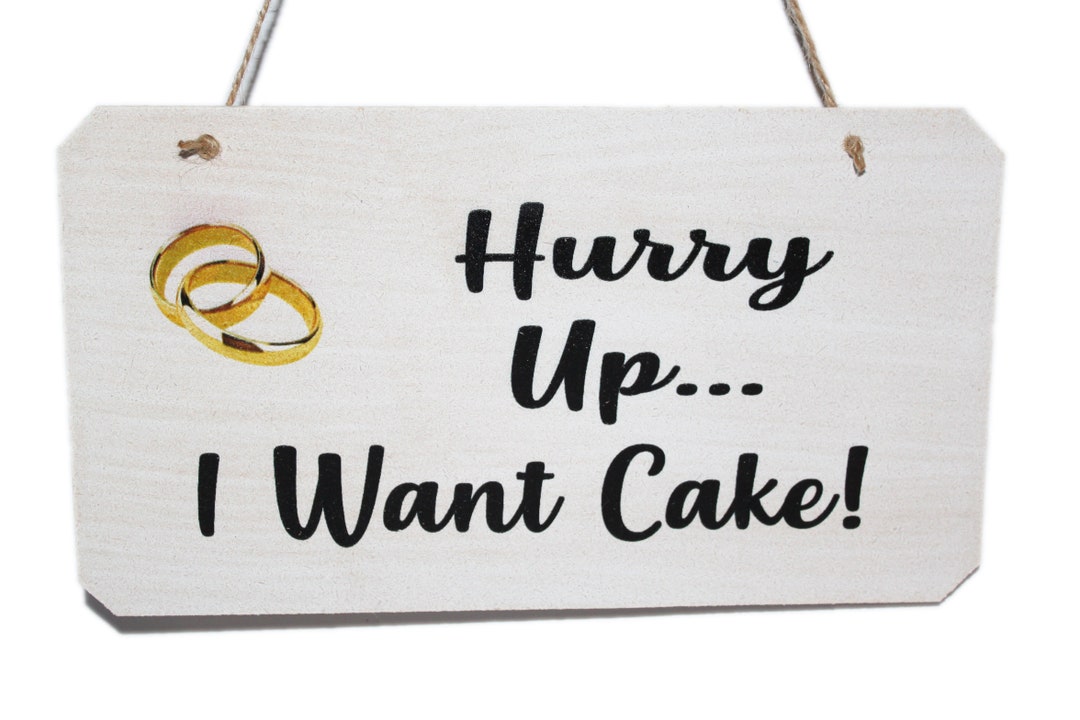 Hurry Up... I Want Cake Wedding Sign, Funny Sign for Page Boys or ...