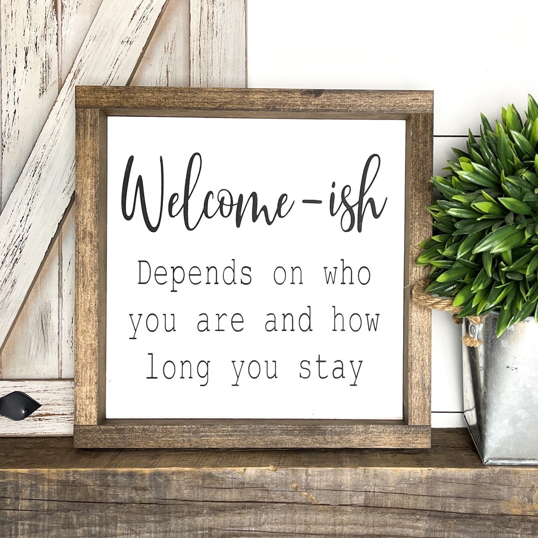 Welcomish sign | welcome ish. Depends on who you are and how long you ...